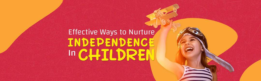 6 Effective Ways to Nurture Independence in Children - Aditya Academy ...